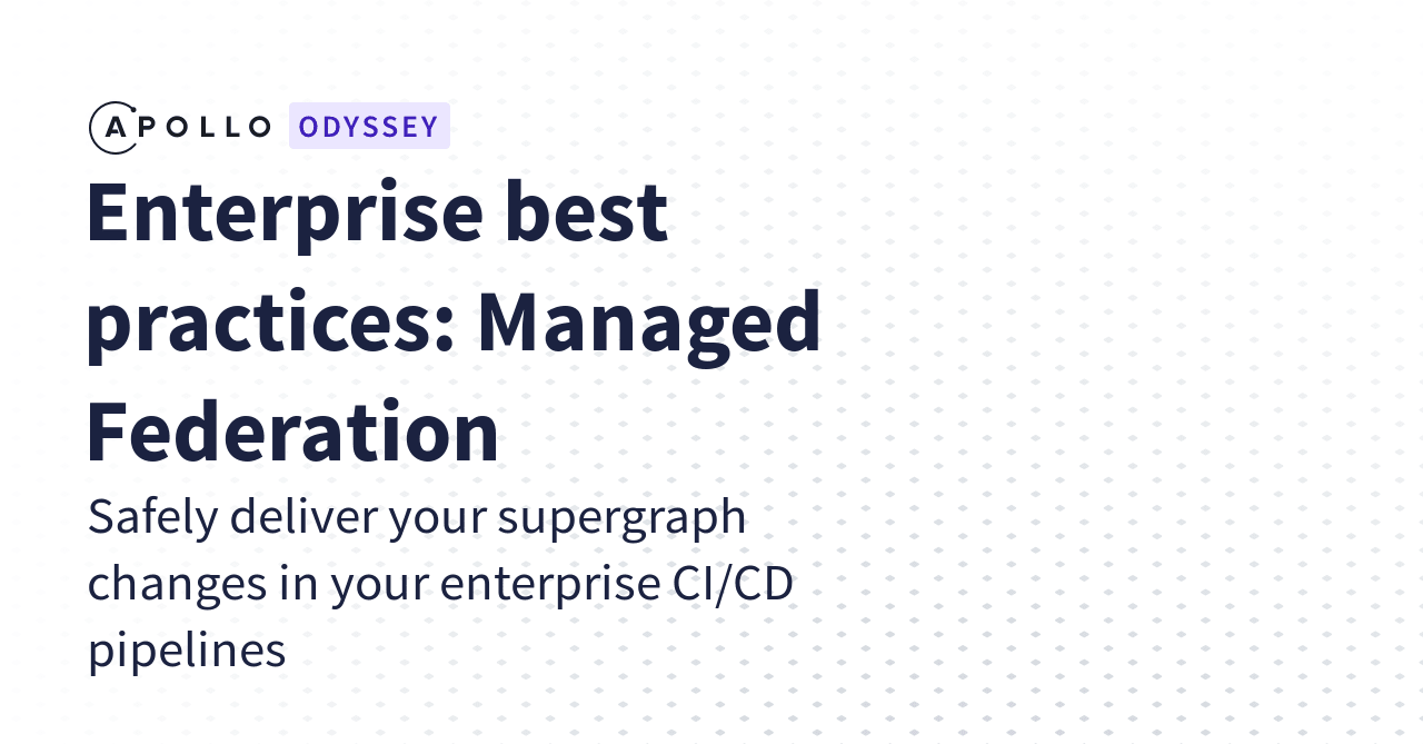 Enterprise best practices: Managed Federation - GraphQL Tutorials